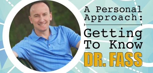 A Personal Approach: Getting to Know Dr. Fass | Dr. Steven Fass